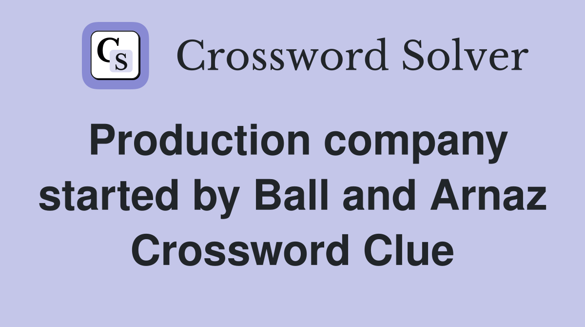 Production company started by Ball and Arnaz - Crossword Clue Answers - Crossword Solver
